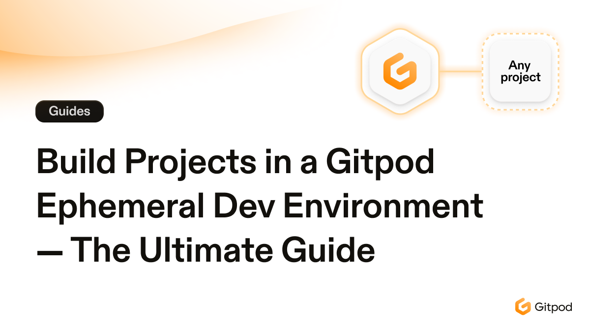 Build Projects In A Gitpod Ephemeral Dev Environment — The Ultimate Guide Guides